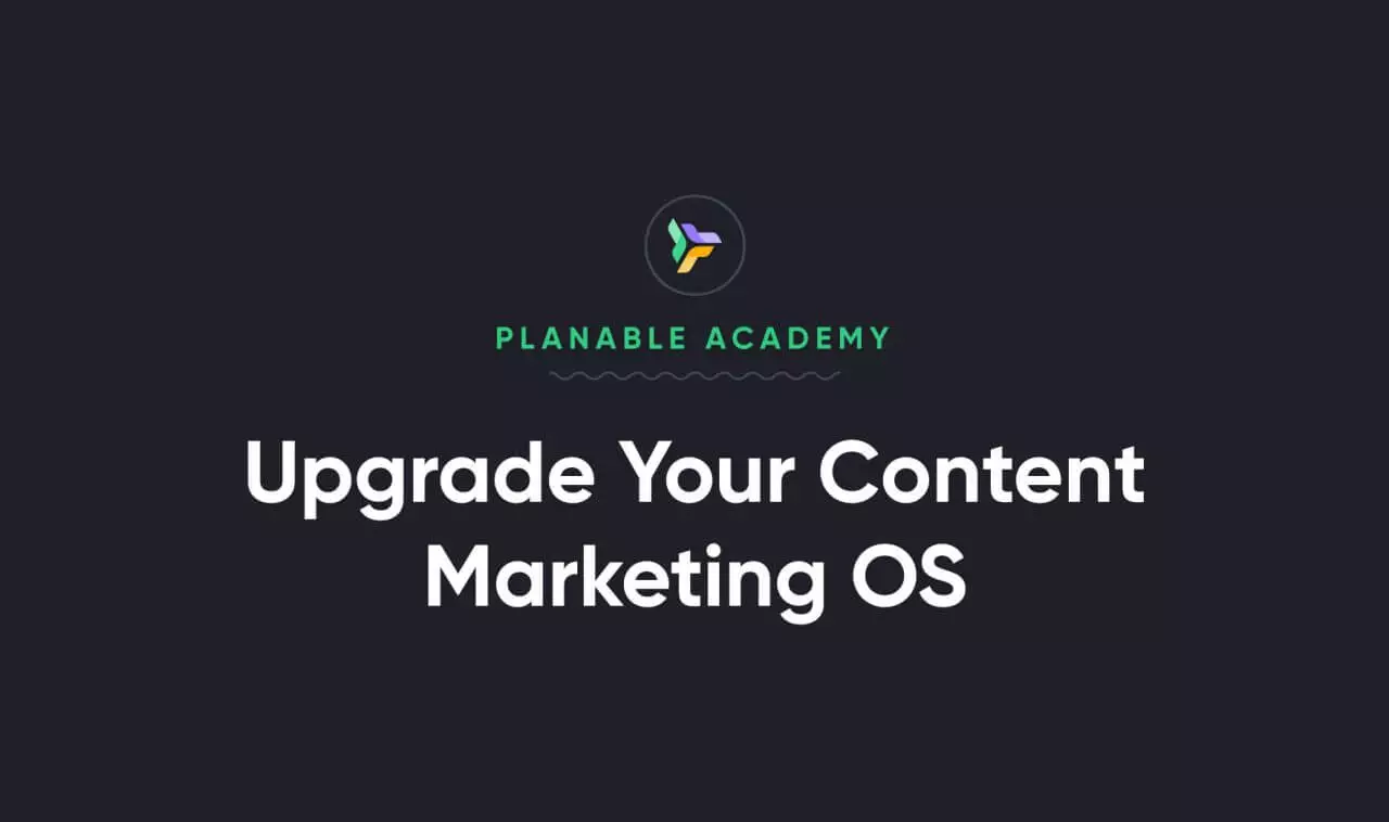 Academy: Upgrade Your Content Marketing OS - Planable